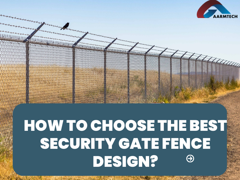 How to choose the best security gate fence design?